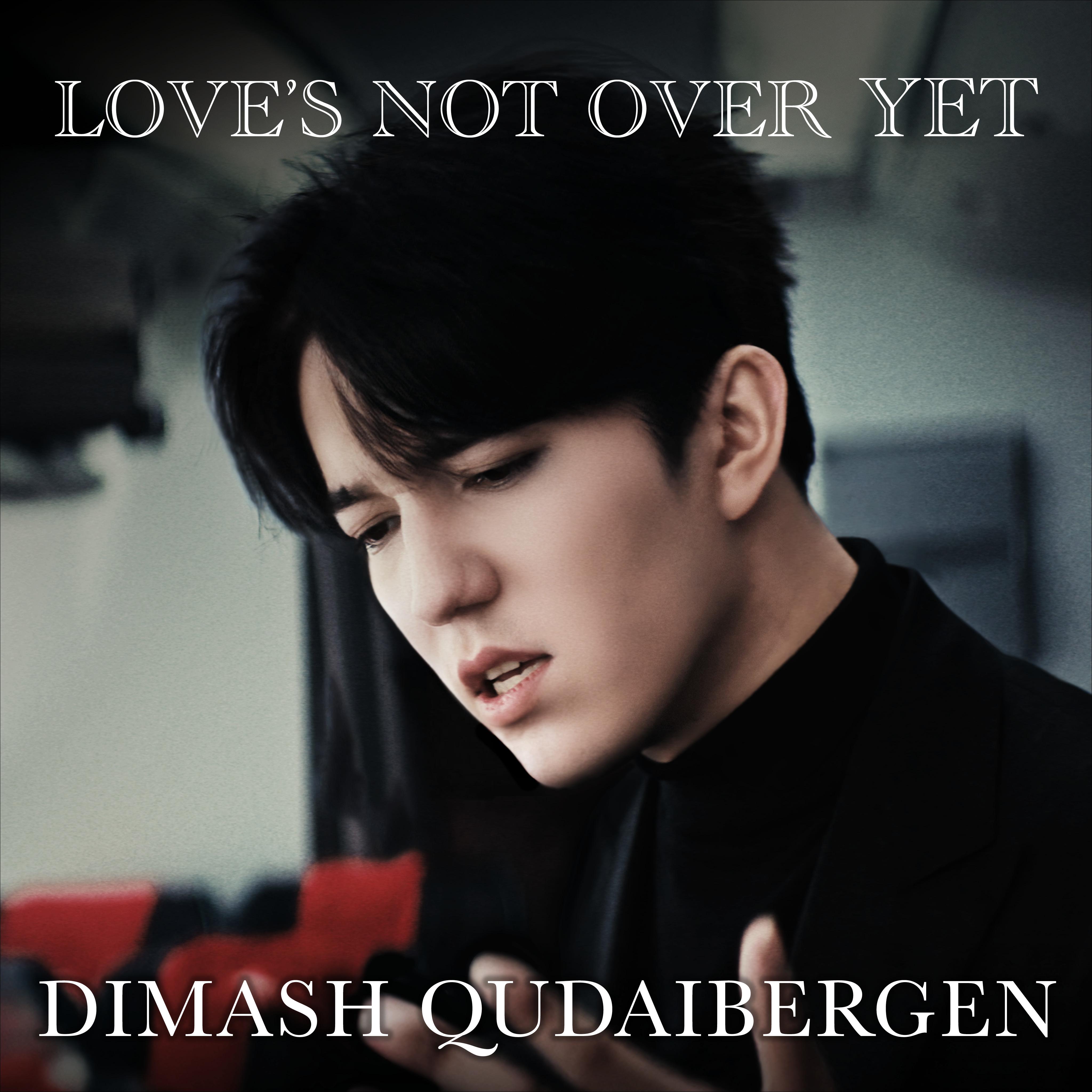 Love's Not Over Yet - 迪玛希Dimash - 单曲 - 网易云音乐