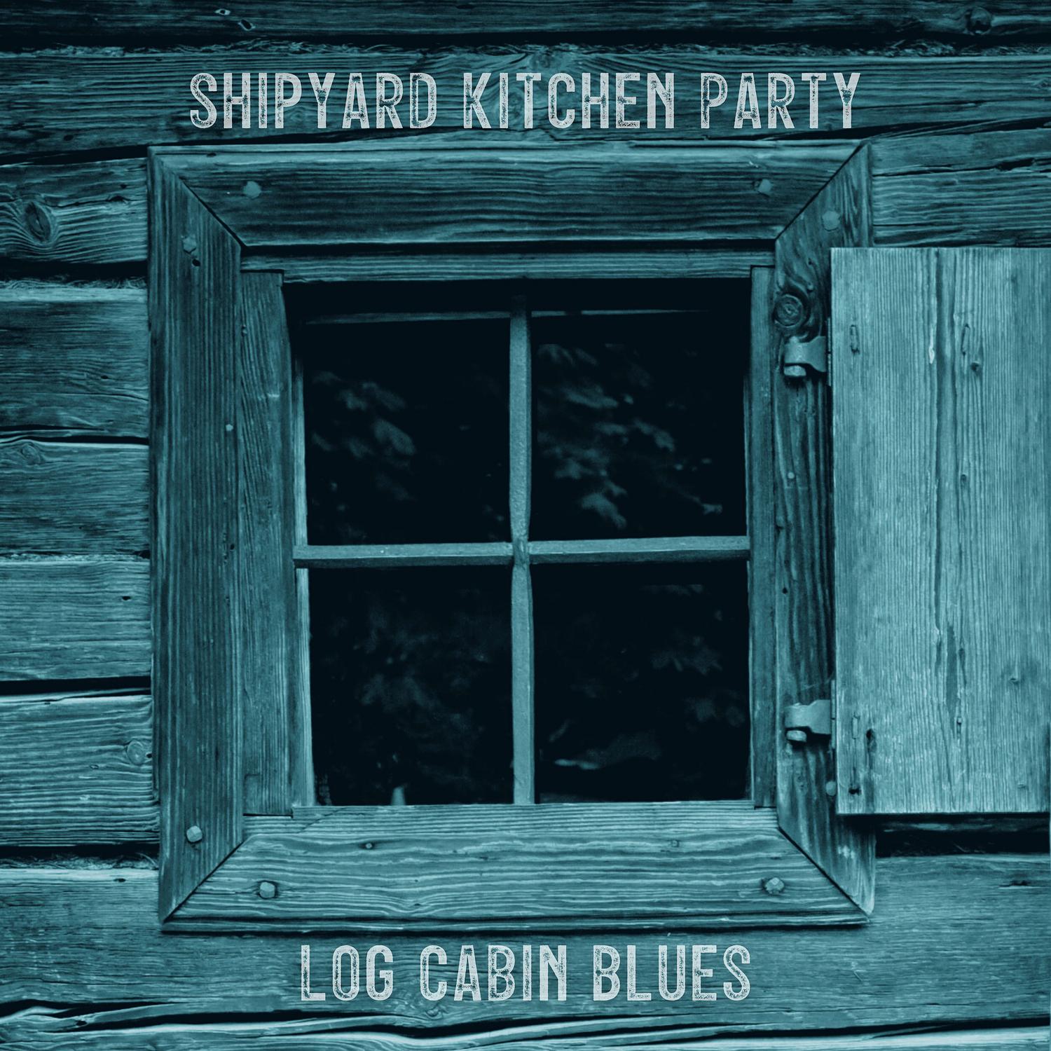 Log Cabin Blues - Shipyard Kitchen Party - 单曲 - 网易云音乐