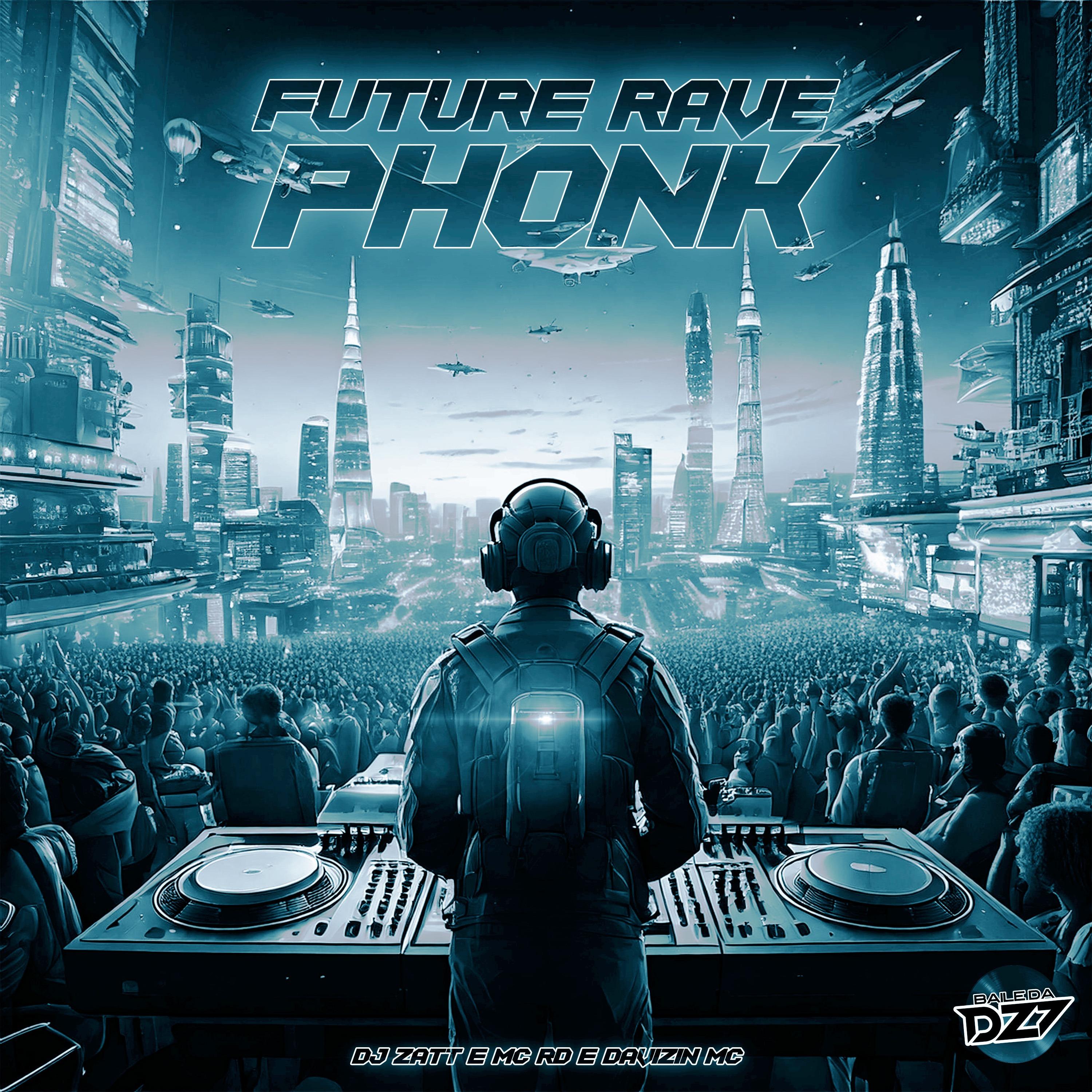 FUTURE RAVE PHONK - DJ Zatt/Mc Rd/Davizin MC - 单曲 - 网易云音乐