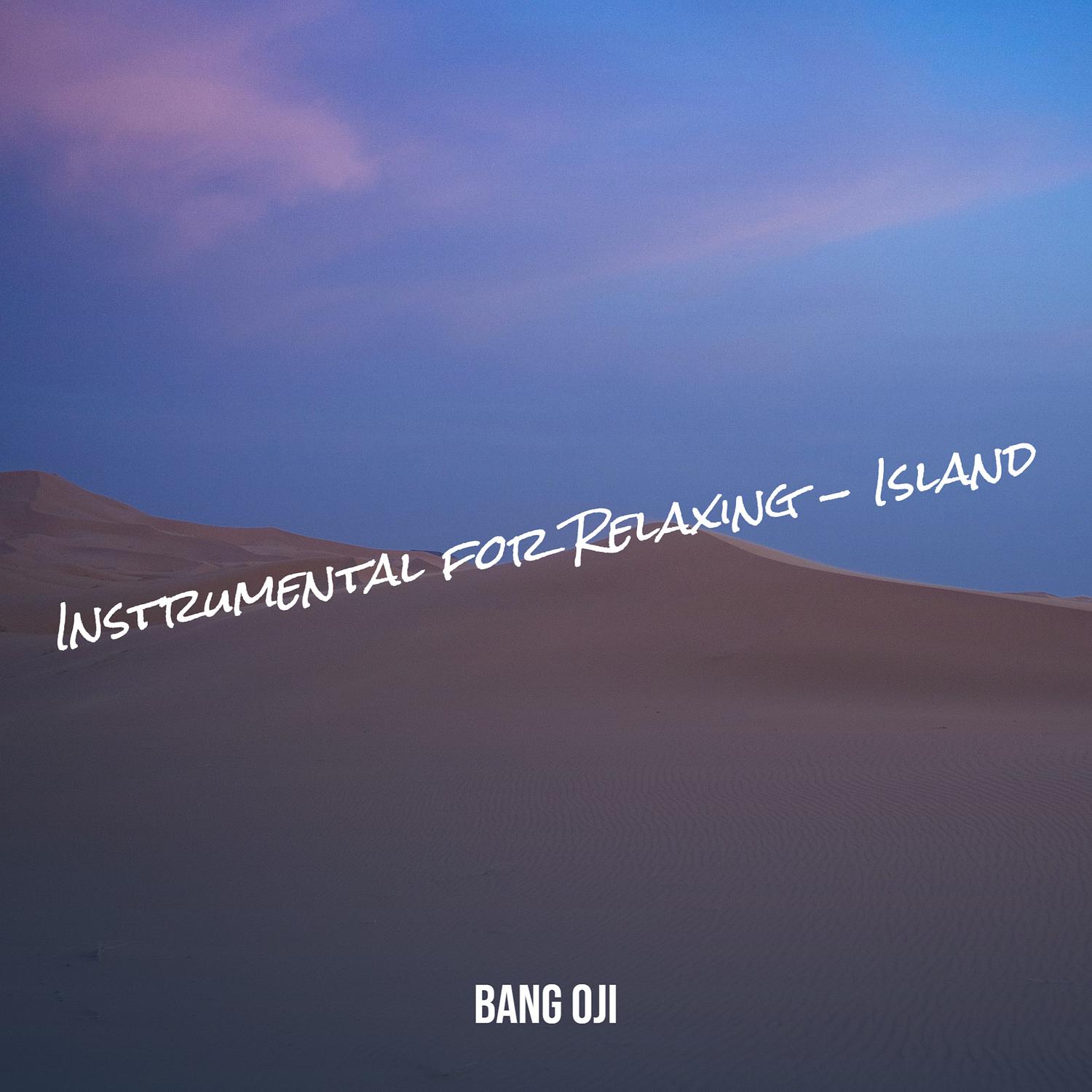 Instrumental for Relaxing - Island - Bang Oji - 专辑 - 网易云音乐