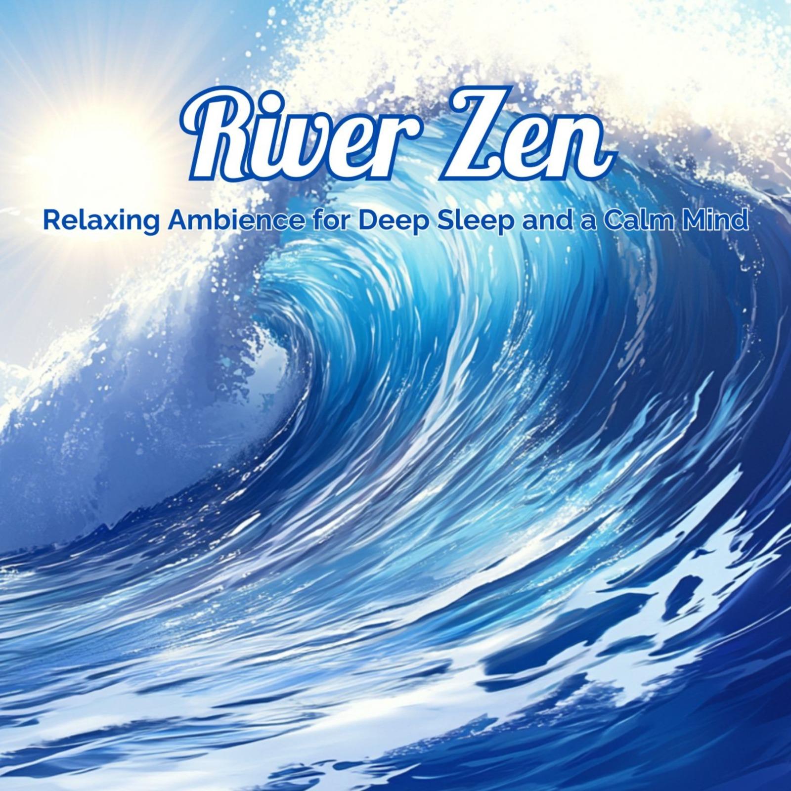 River Zen Relaxing Ambience for Deep Sleep and a Calm Mind - Healing ...