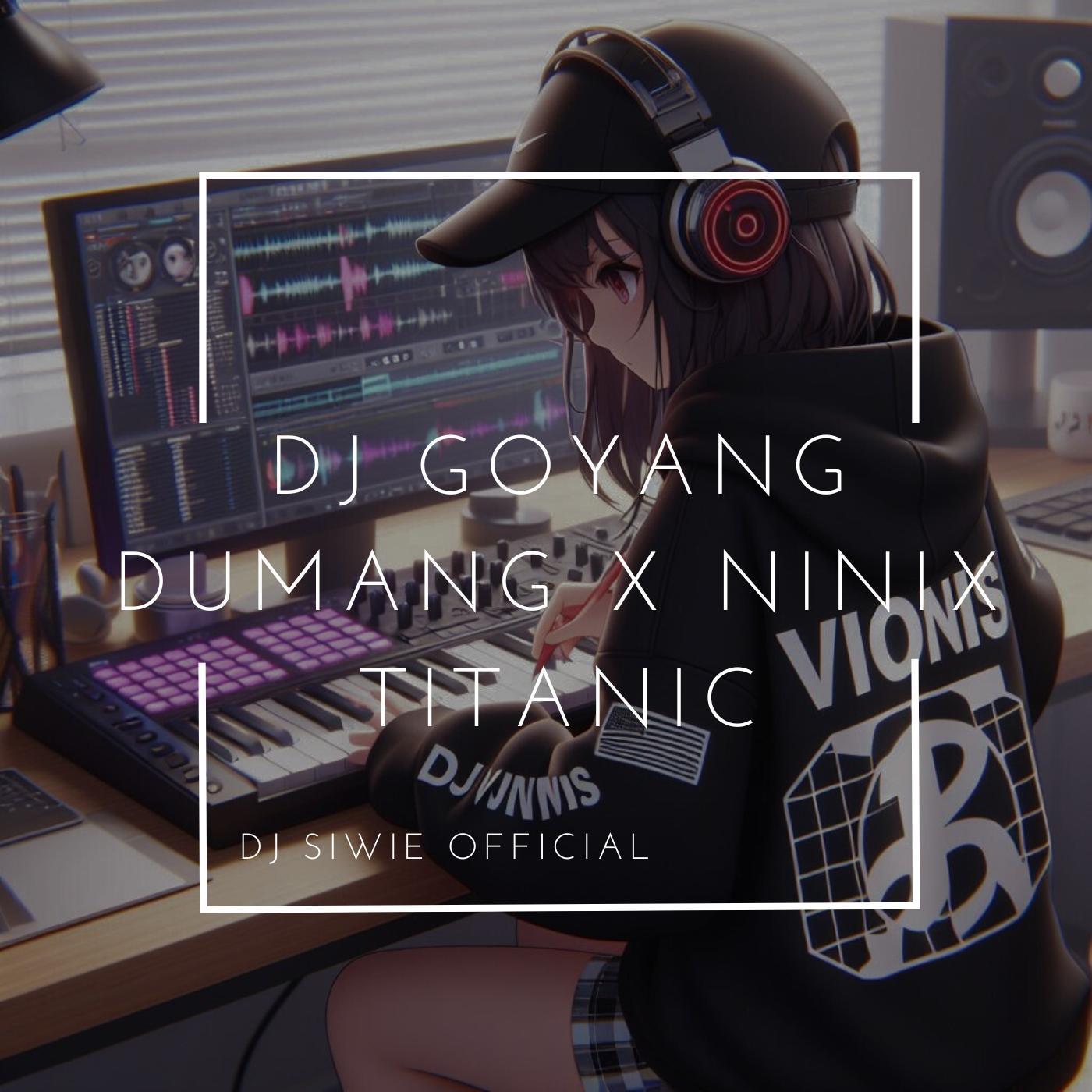 DJ GOYANG DUMANG X NINIX TITANIC - DJ SIWIE OFFICIAL - 单曲 - 网易云音乐
