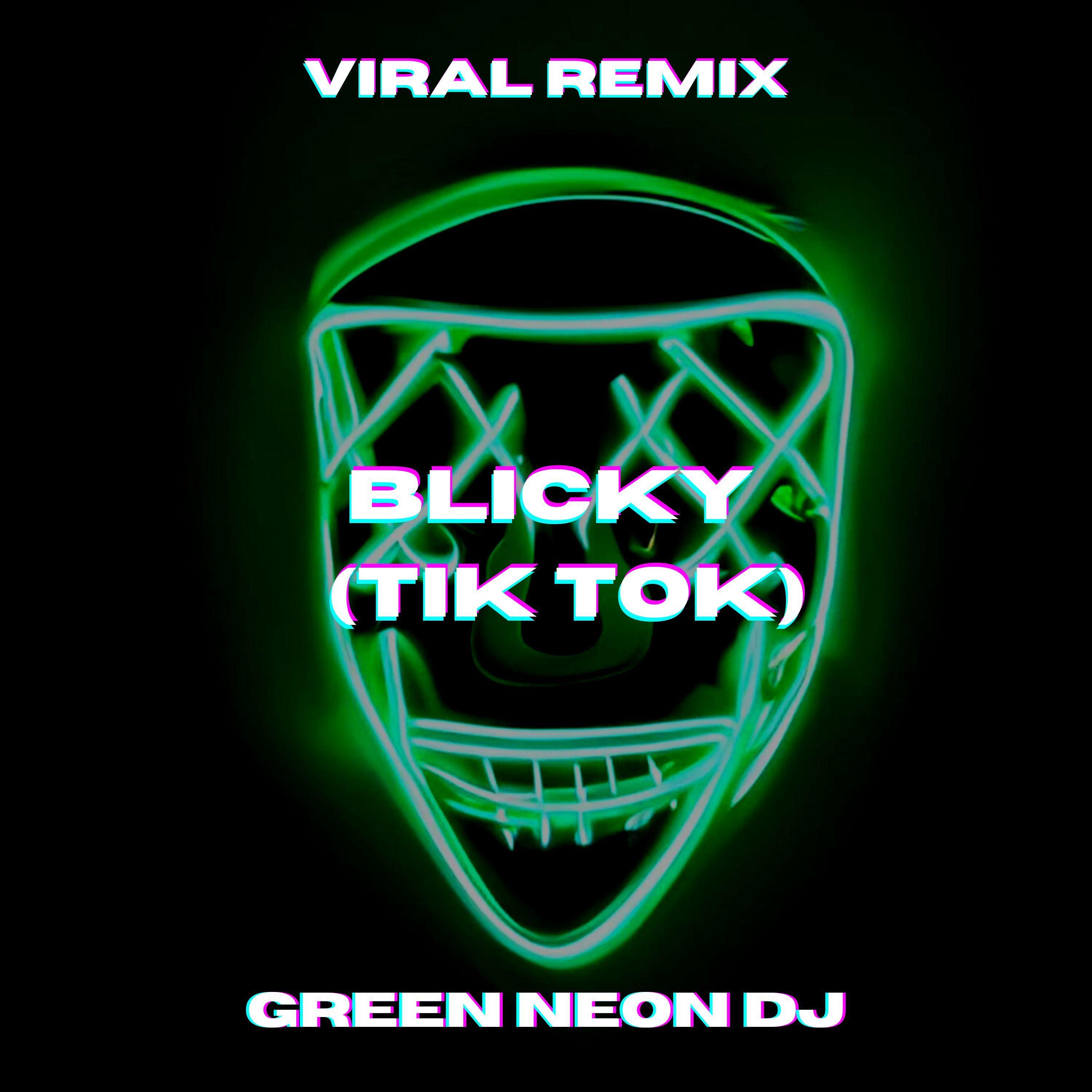 Blicky (Tik Tok) [Remix] - Green Neon DJ - 专辑 - 网易云音乐
