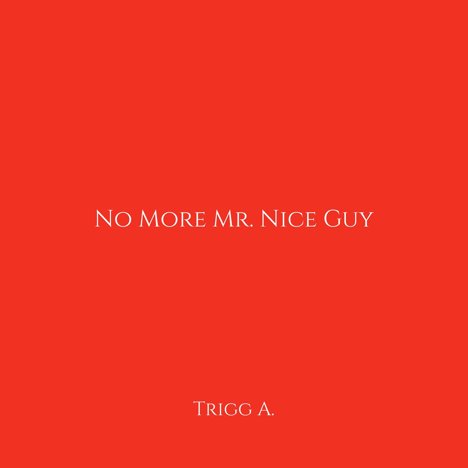 No More Mr. Nice Guy - Trigg A. - 单曲 - 网易云音乐