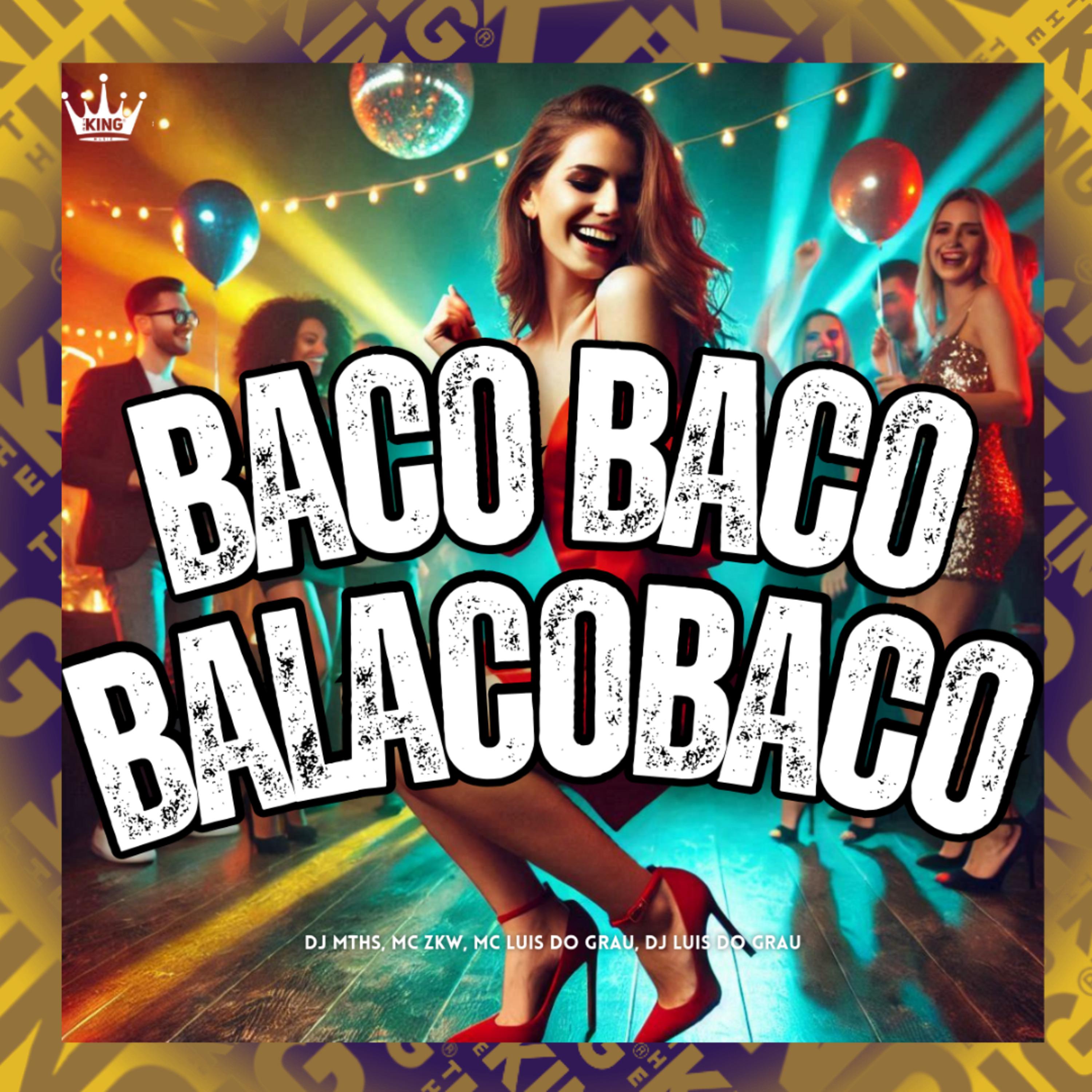Baco Baco Balacobaco - DJ MTHS/MC ZKW/MC LUIS DO GRAU/DJ LUIS DO GRAU ...