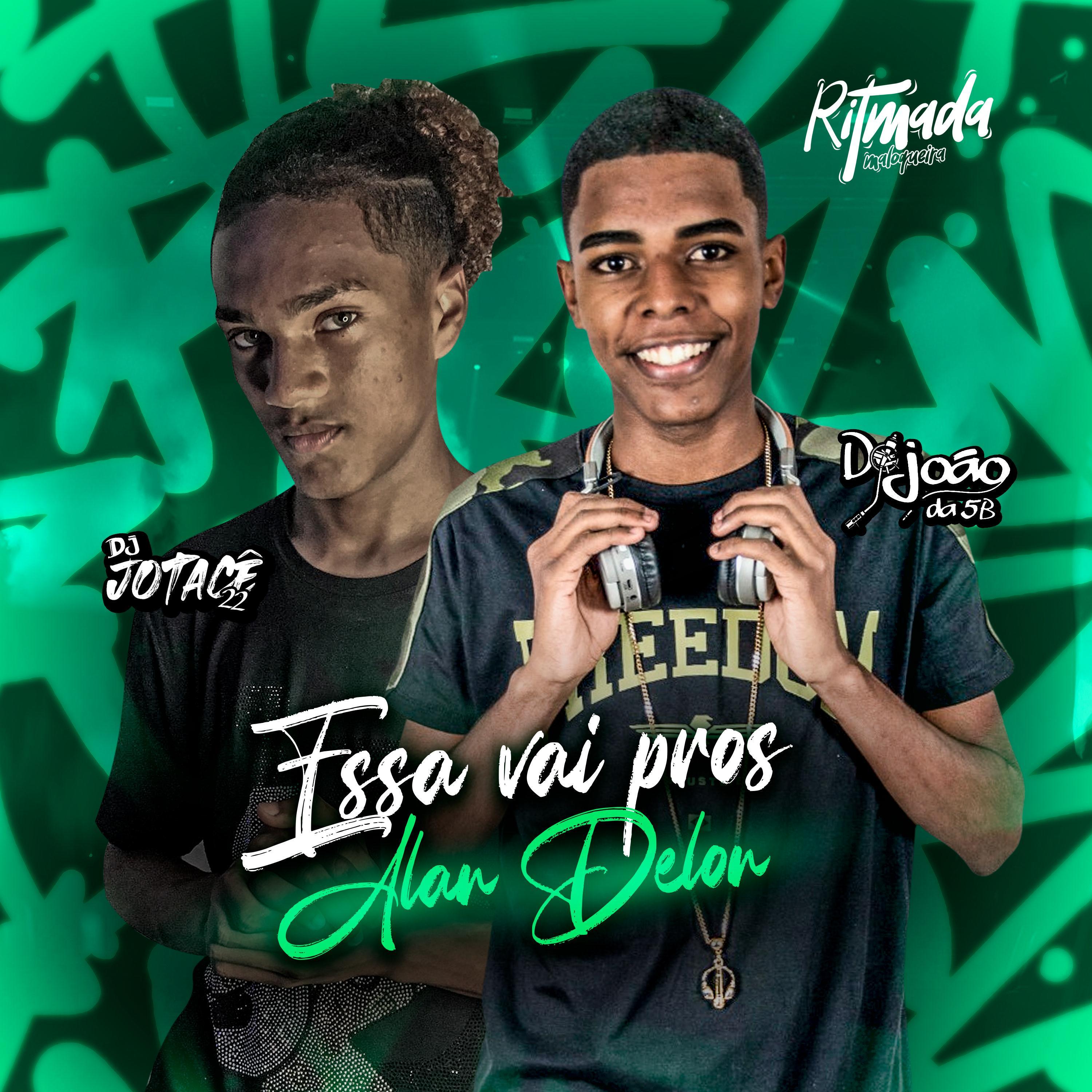 ESSA VAI PROS ALAN DELON (feat. DJ JOÃO DA 5B & DJ Jotacê 22) - Ritmada ...