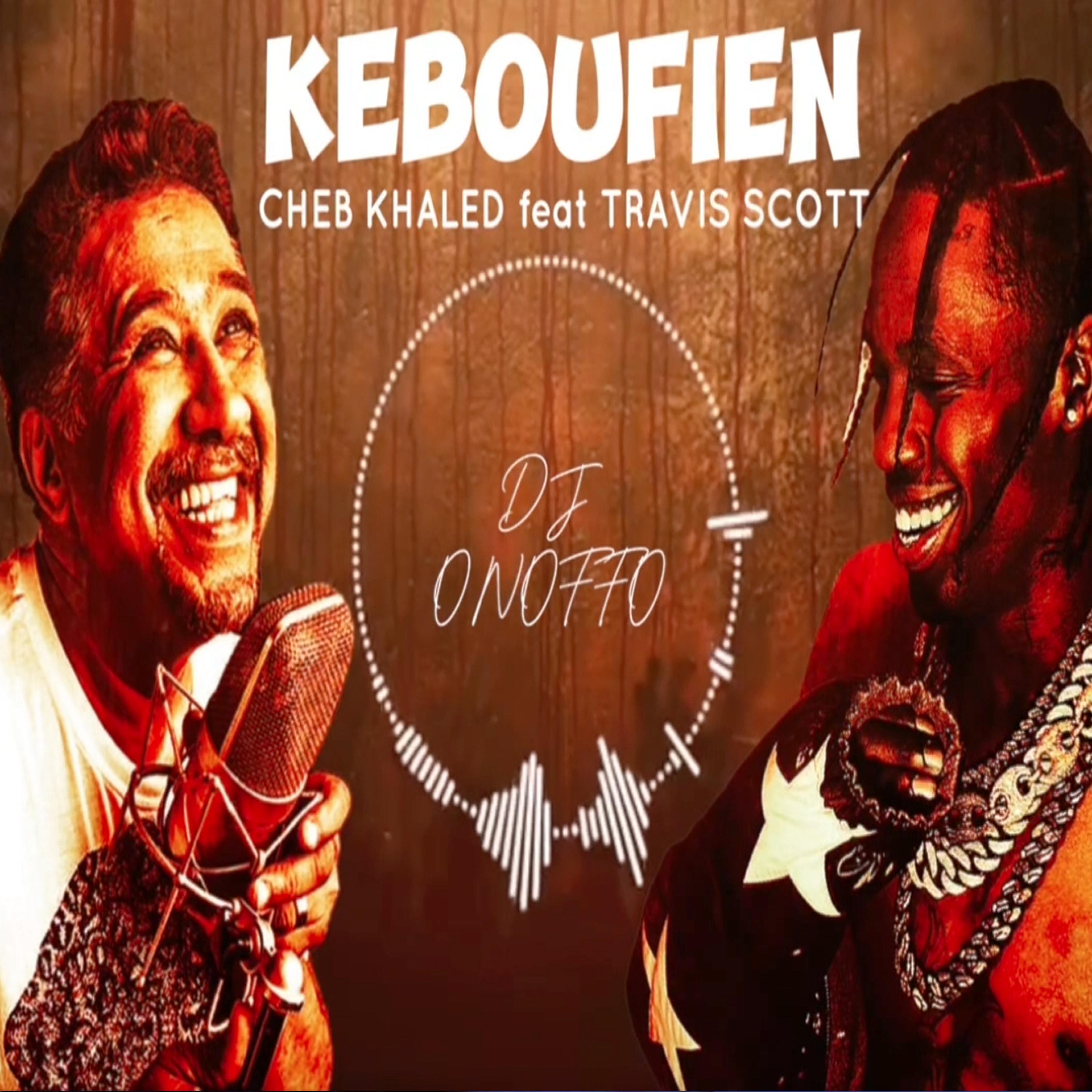 KebouFien (feat. Travis Scott) (Cheb Khaled Remix Afro House Extended ...