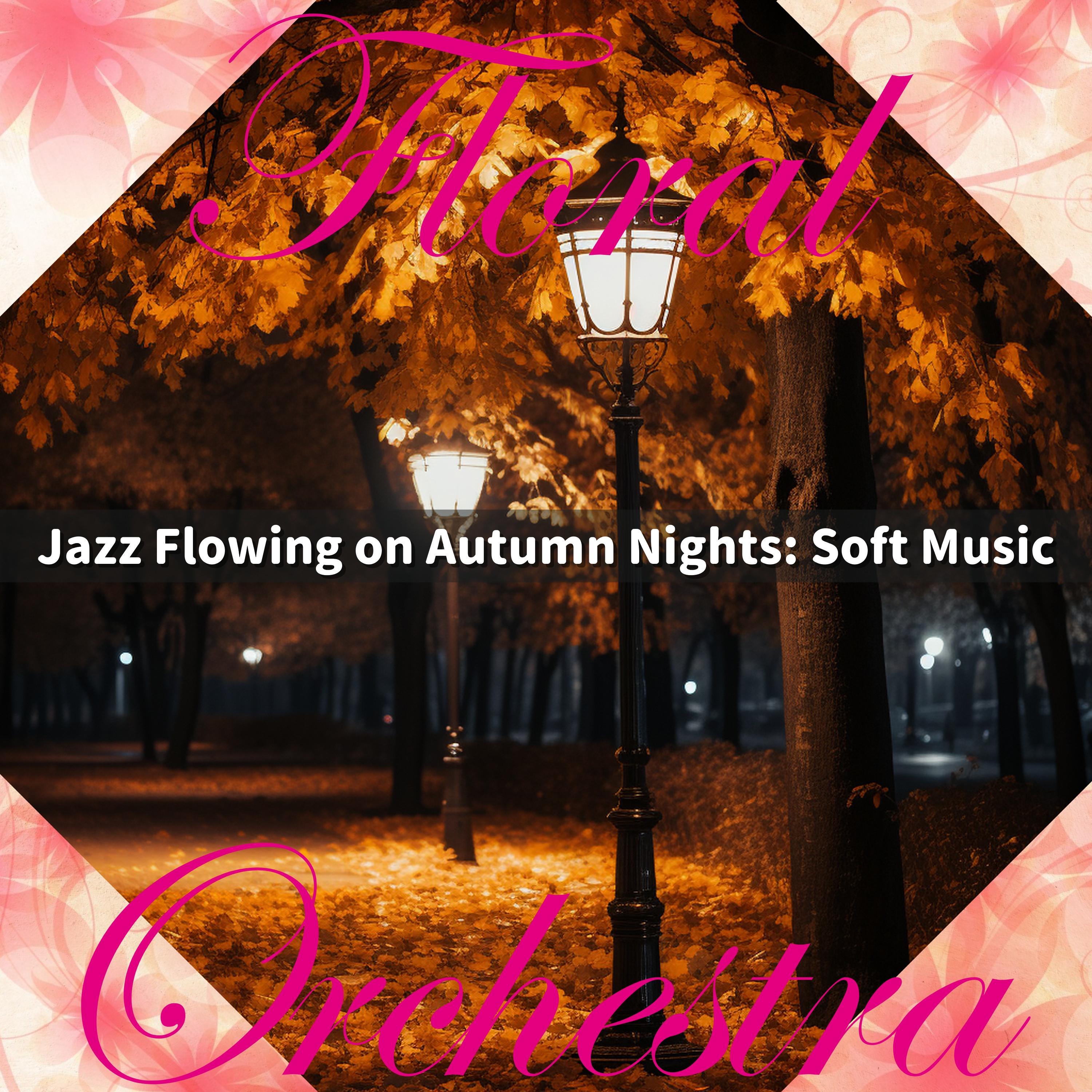Jazz Flowing on Autumn Nights: Soft Music - Floral Orchestra - 专辑 - 网易云音乐