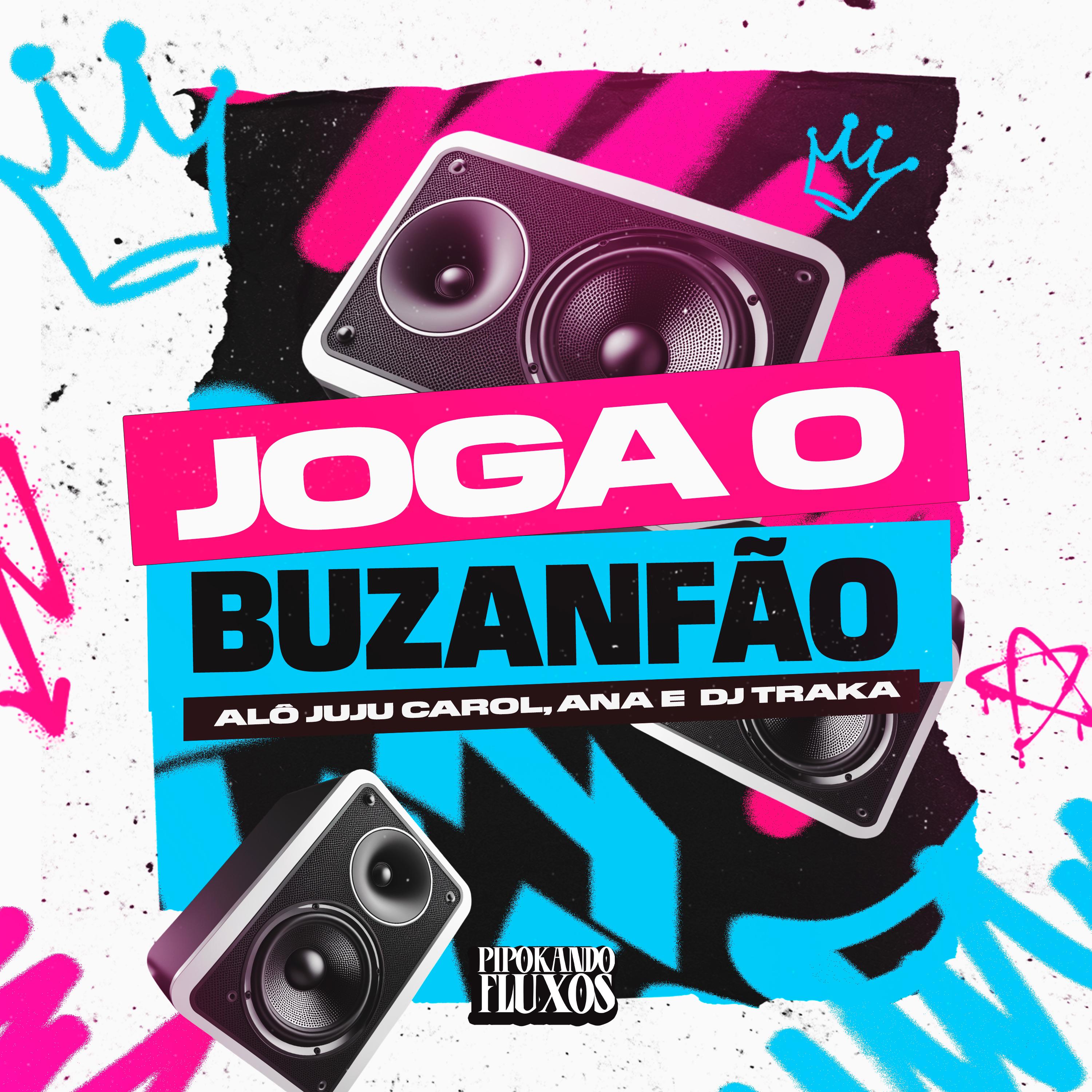 Joga o Buzanfão Alô Juju Carol, Ana e Dj Traka - DJ Traka - 专辑 - 网易云音乐