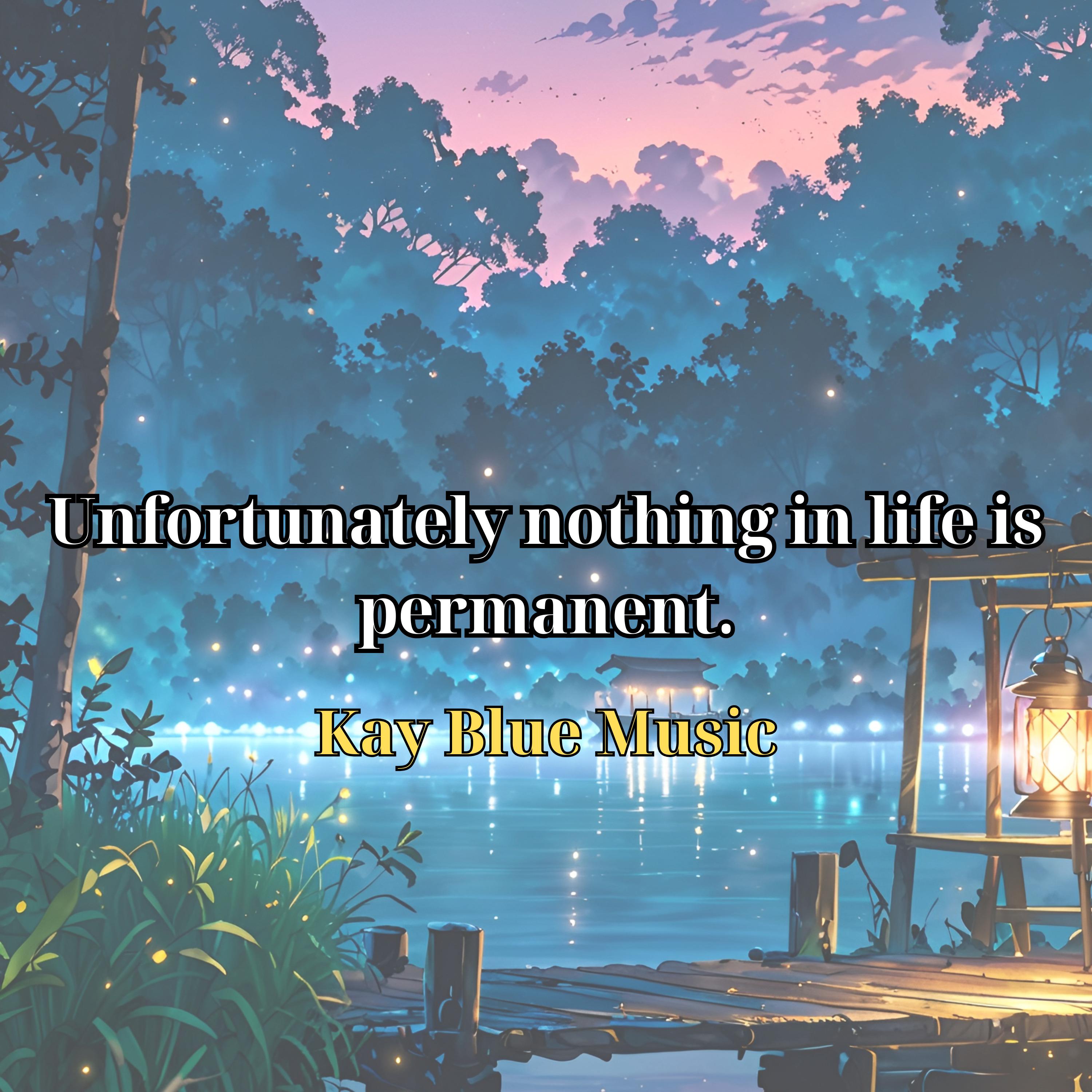 Unfortunately nothing in life is permanent. (Acoustic) - Kay Blue Music ...