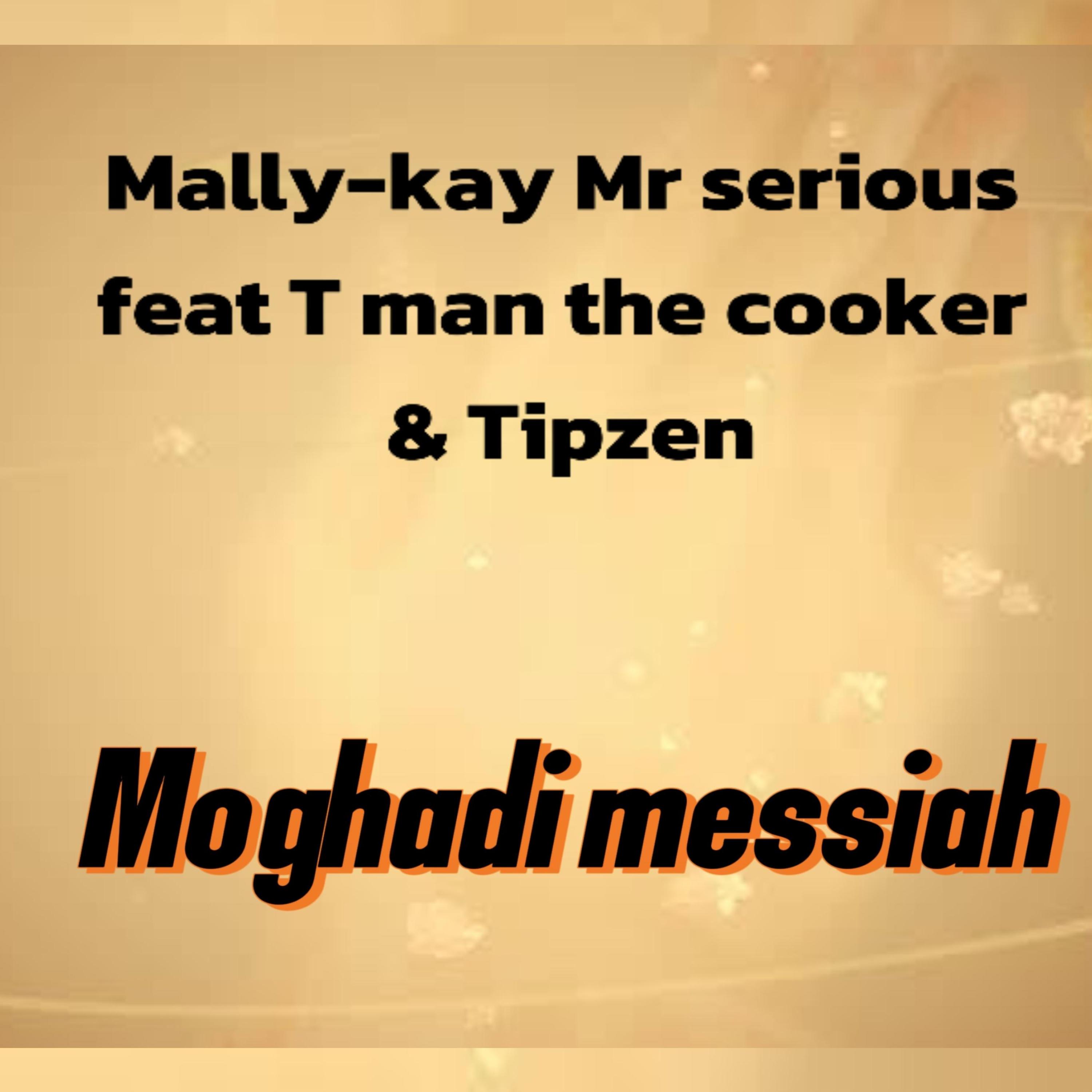 Moghadi Messiah (feat. T man & Tipzen) - Mally-kay Mr serious - 专辑 - 网易云音乐