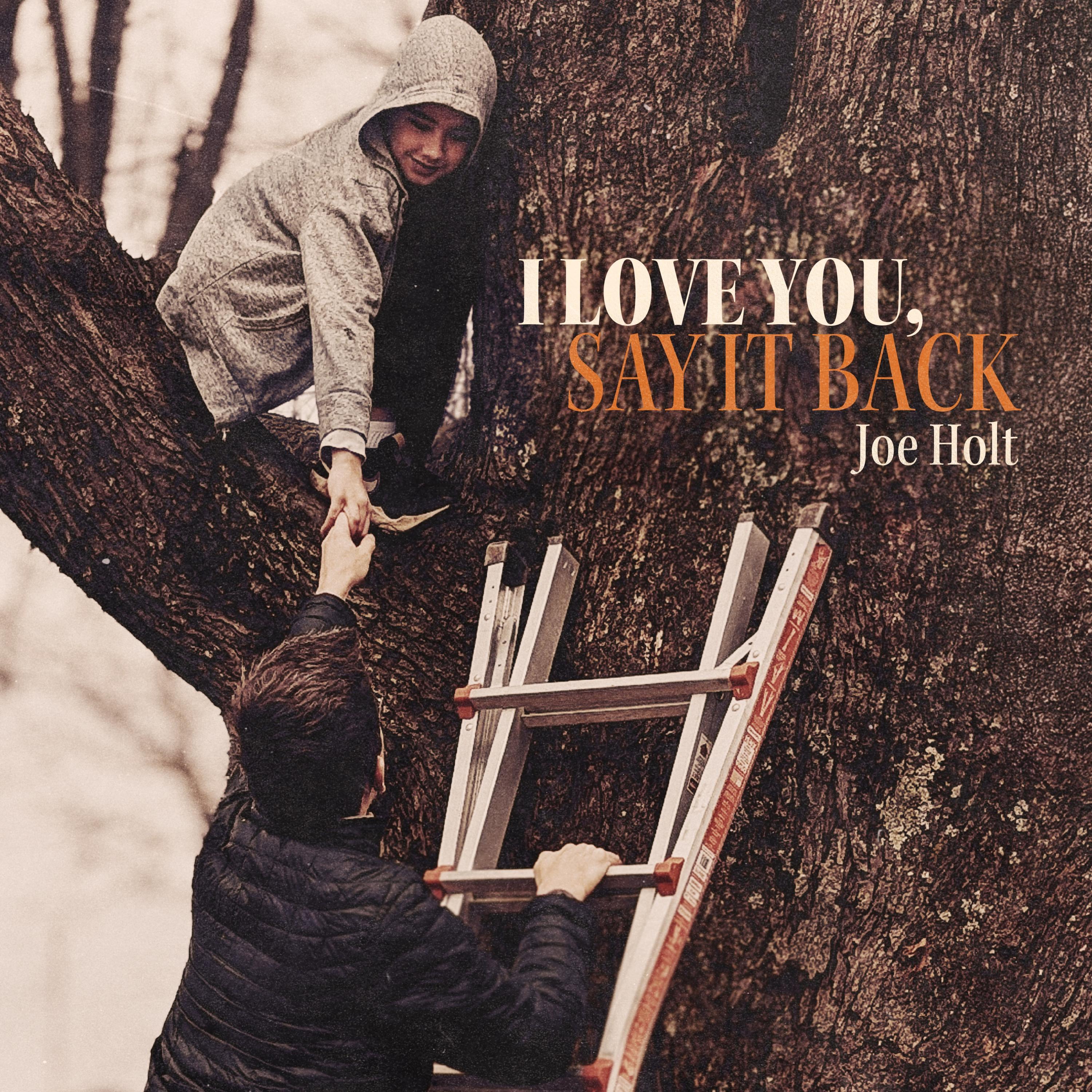 I Love You, Say It Back - Joe Holt - 专辑 - 网易云音乐