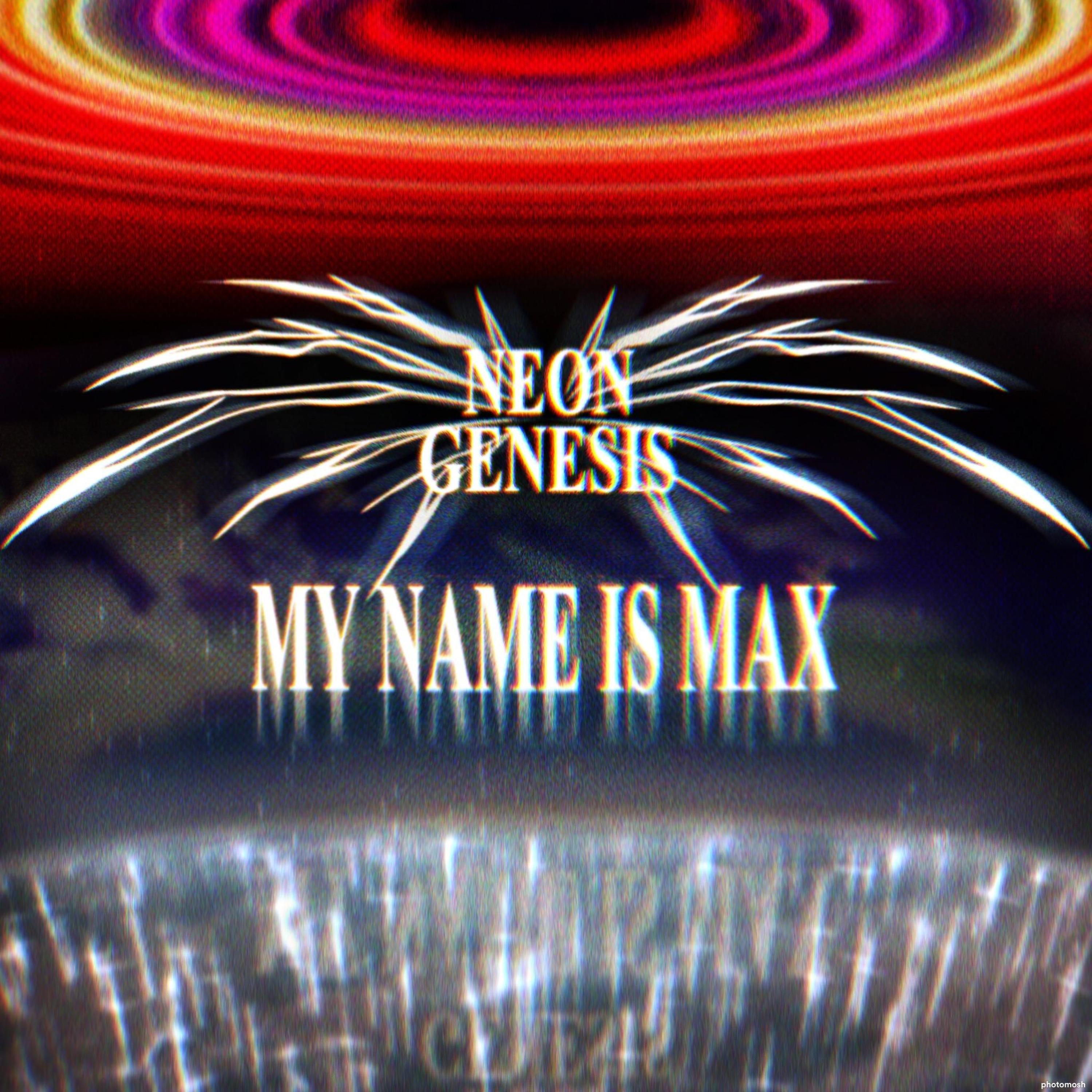 Neon Genesis, Pt. 2 - My Name Is Max - 单曲 - 网易云音乐