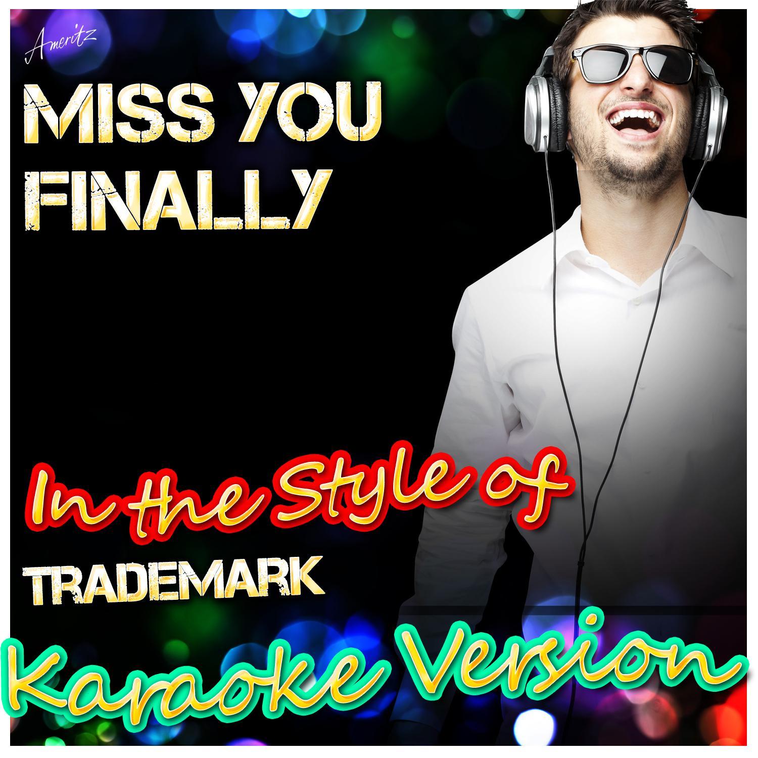Miss You Finally (In the Style of Trademark) [Karaoke Version ...
