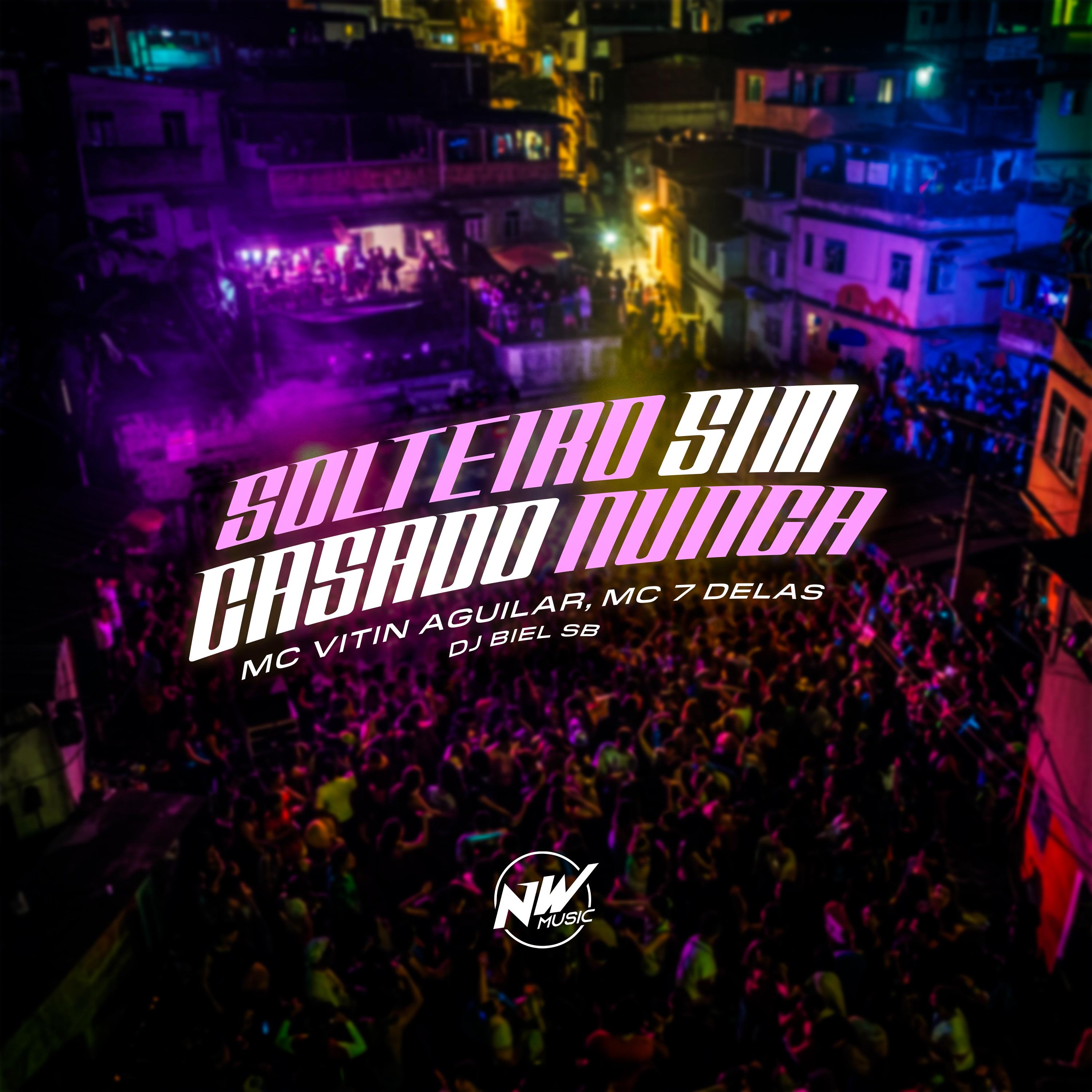 Solteiro Sim Casado Nunca - DJ BIEL SB/Mc 7 delas/MC VITIN AGUILAR - 单曲 ...