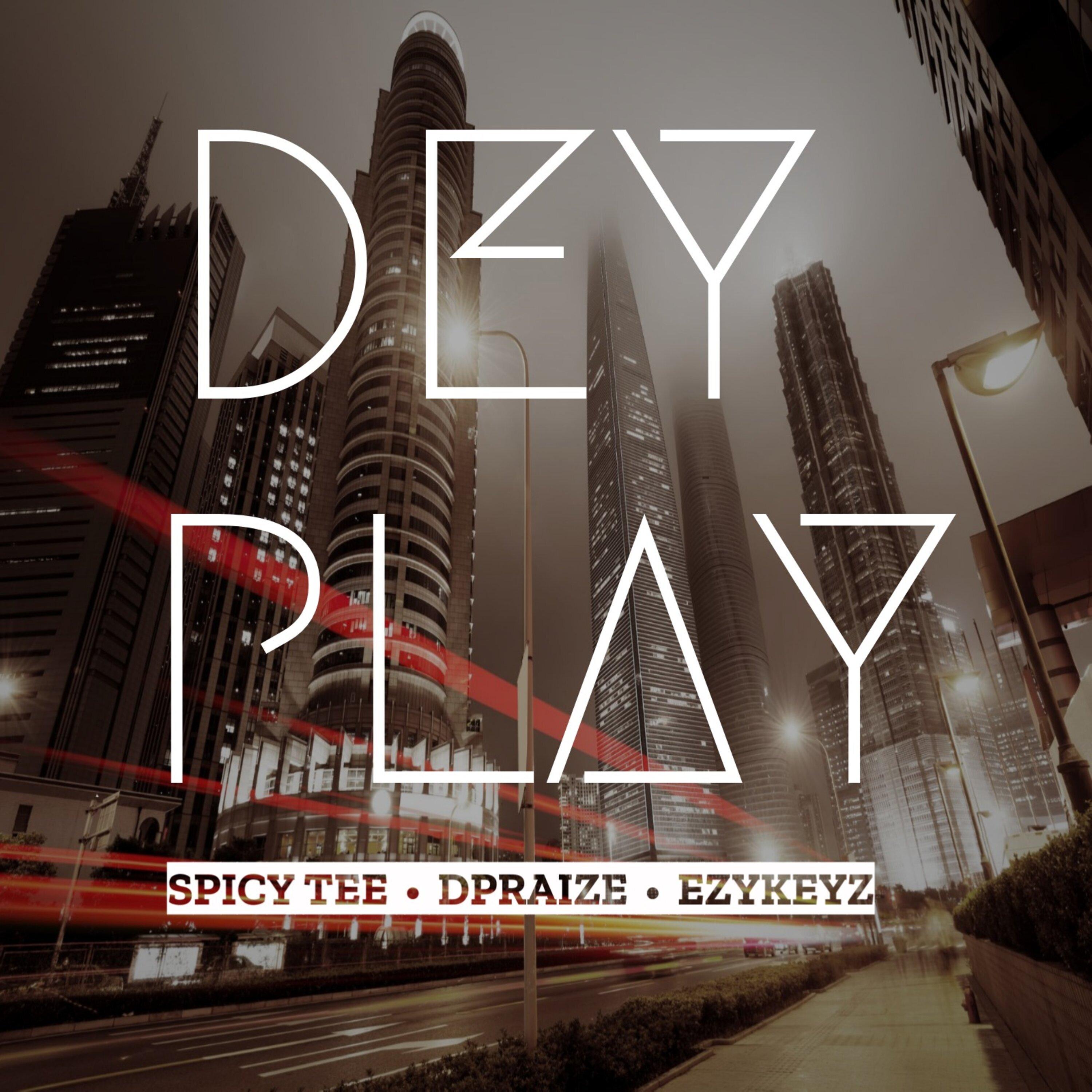 Dey Play - Spicy Tee/DPRAIZE/Ezykeyz - 单曲 - 网易云音乐